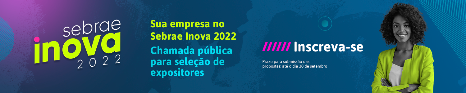 Chamada Pública para Expositores: Evento Sebrae Inova 2022 - Sebrae